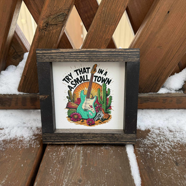 Try That in a Small Town Mini Wood Sign – handmadesaskyxe